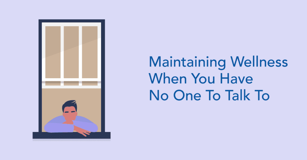 Maintaining Wellness When You Feel You Have No One to Talk to - Mental ...