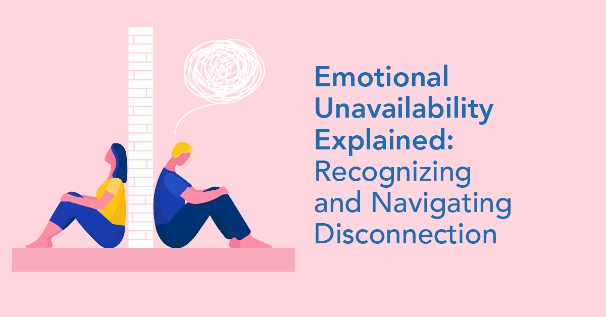 Emotional Unavailability Explained: Recognizing and Navigating ...